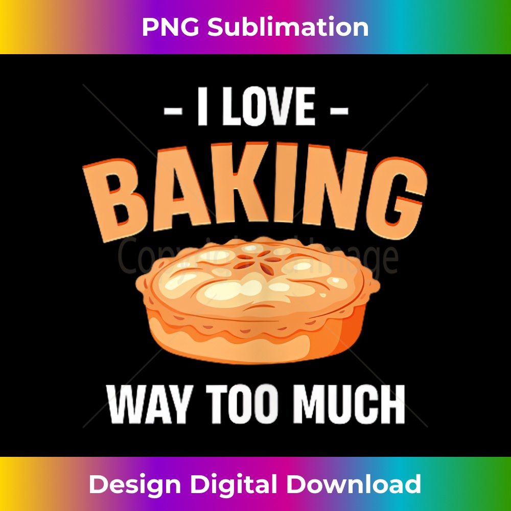 I Love Baking Way Too Much! Pies Baker Pastries Sweets Tank | Inspire ...