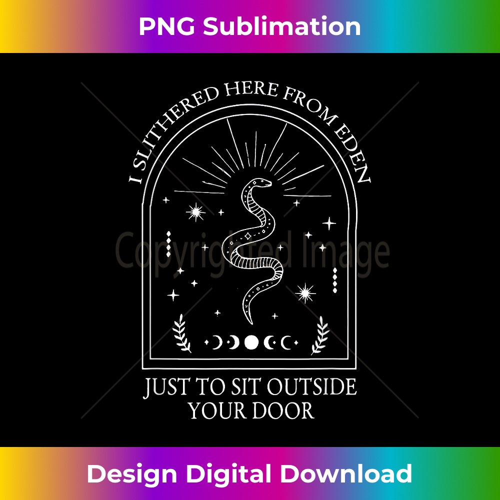 I Slithered Here From Eden Just To Sit Outside Your Door - T | Inspire ...