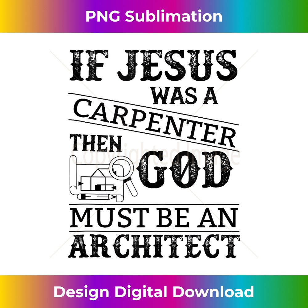 If Jesus Was A Carpenter Then God Must Be An Architect Tank | Inspire ...