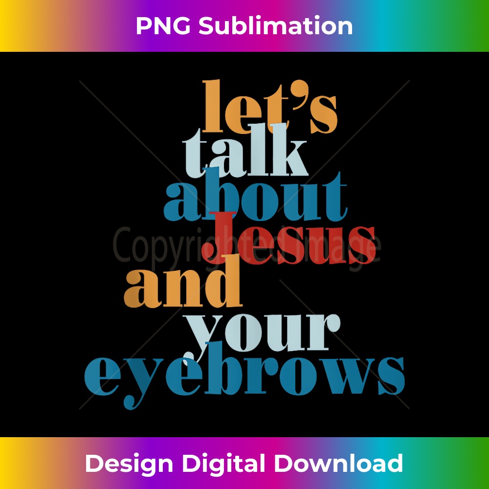 Let's Talk About Jesus and Your Eyebrows Tank - Deluxe PNG S | Inspire ...