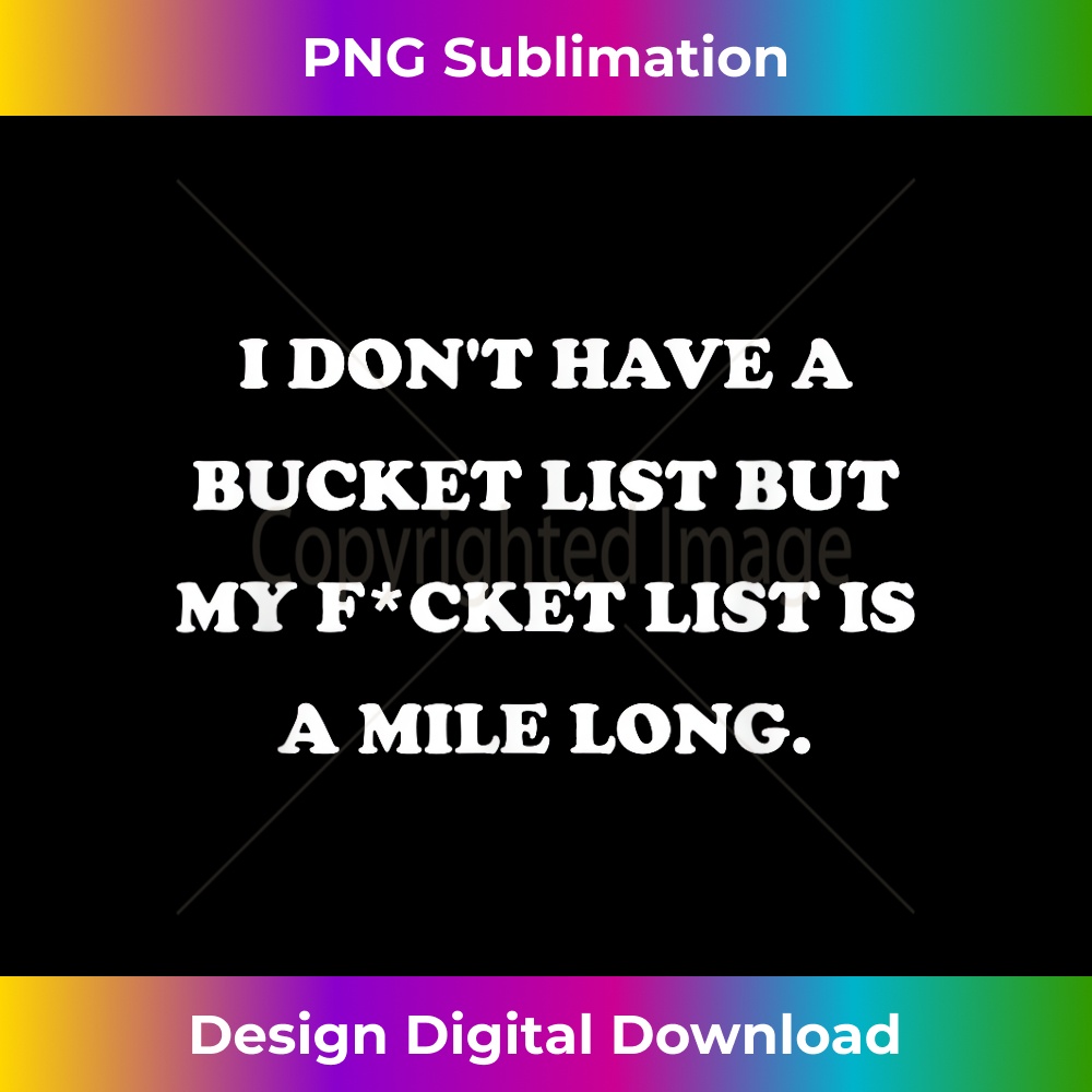 I Don't Have A Bucket List But My Fcket List Is A Mile Long | Inspire ...