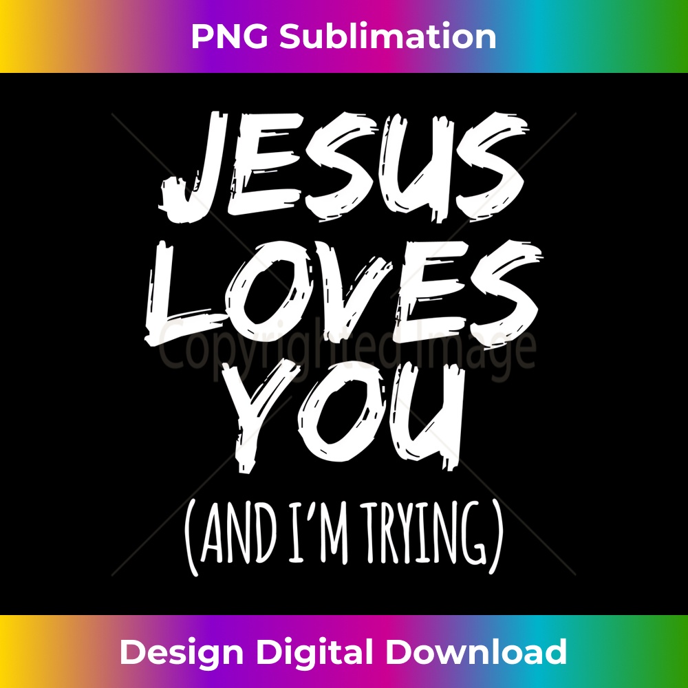 Jesus Loves You (And I'm Trying) Funny Christian Design Long | Inspire ...