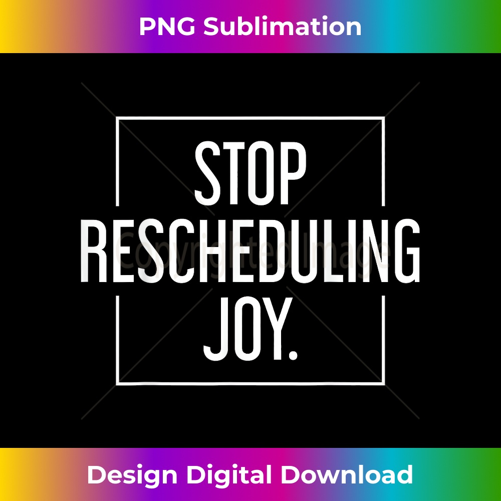 Stop Rescheduling Joy Funny Saying Women Apparel - Artisanal | Inspire ...