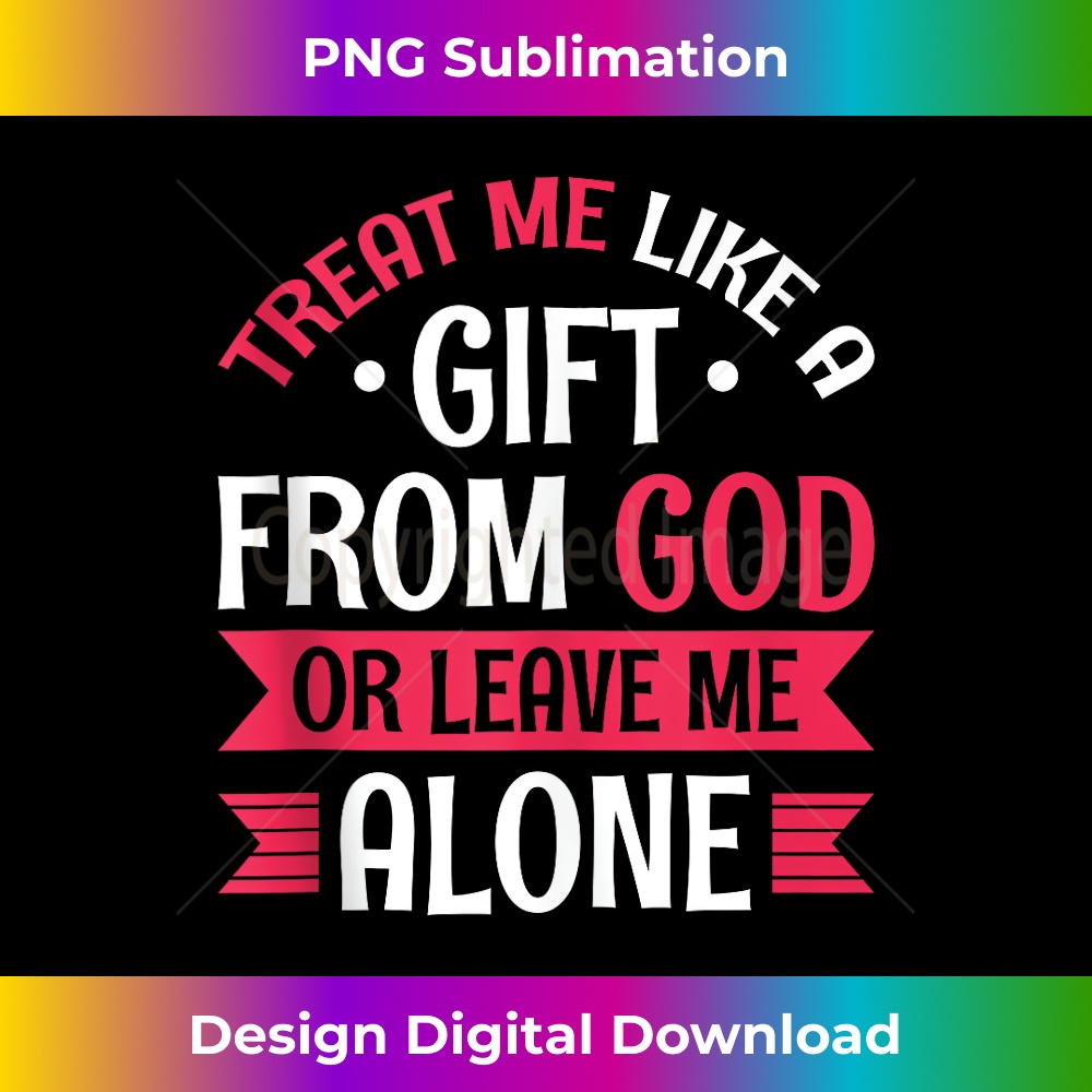 Treat Me Like A Gift From God Or Leave Me Alone Tank T - Art | Inspire ...