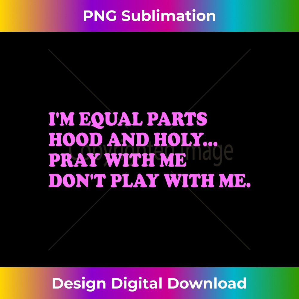 I'm Equal Parts Hood And Holy Pray With Me Don't Play With - | Inspire ...