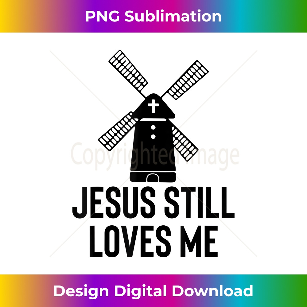 Jesus Still Loves Me Windmil - Timeless PNG Sublimation Down - Inspire ...