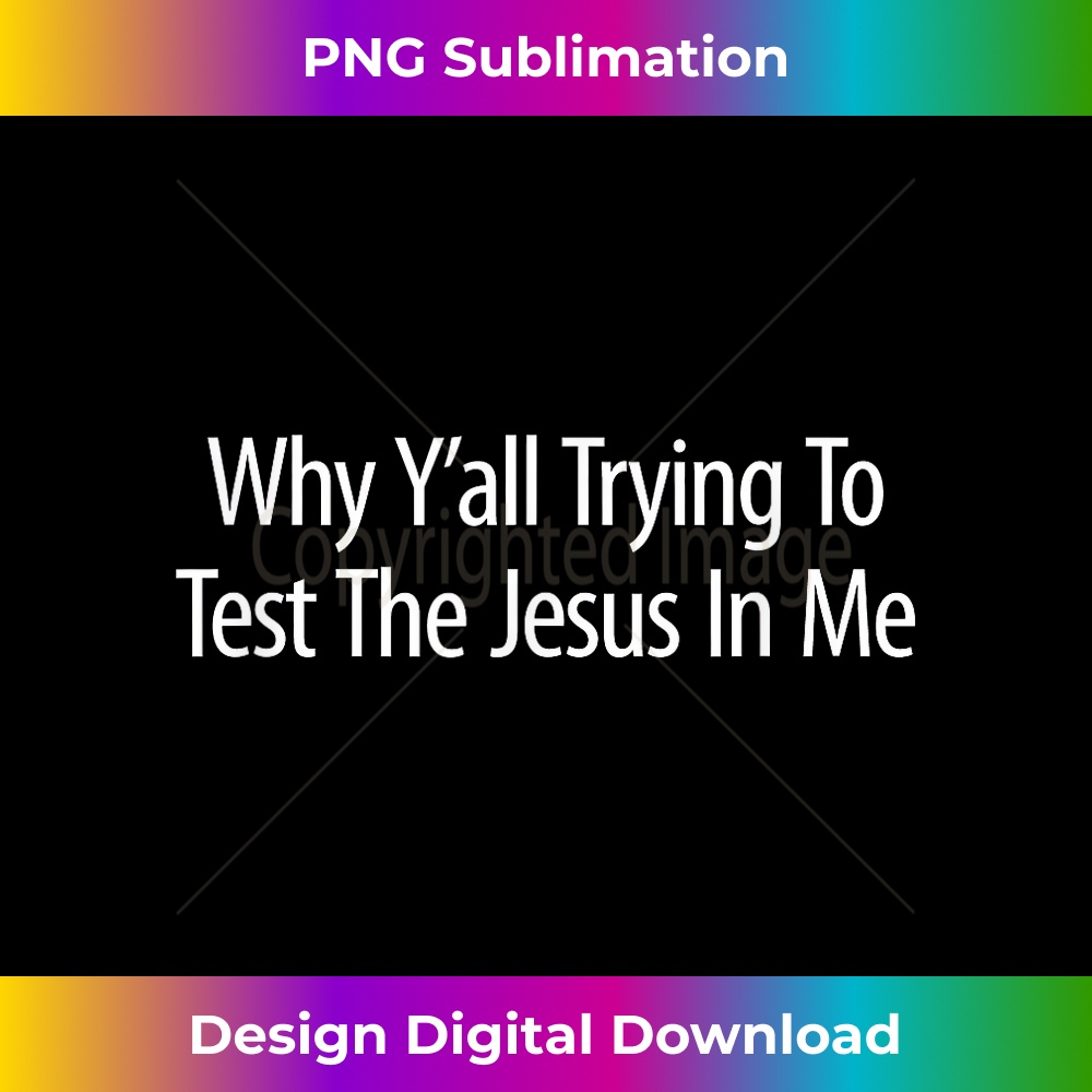 Why Y'all Trying To Test The Jesus In Me - Crafted Sublimati | Inspire ...
