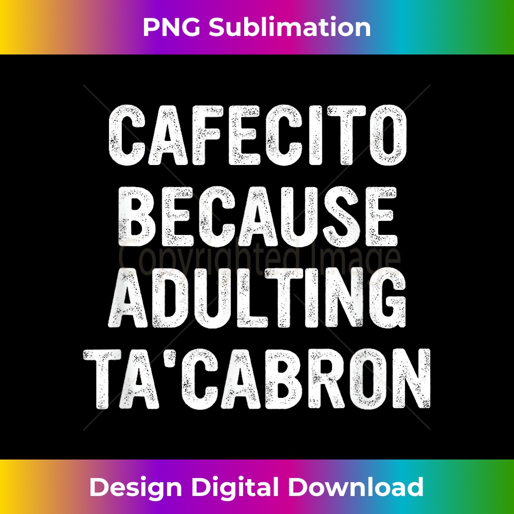 Cafecito Because Adulting Ta'cabron Apparel - Timeless PNG S | Inspire Uplift