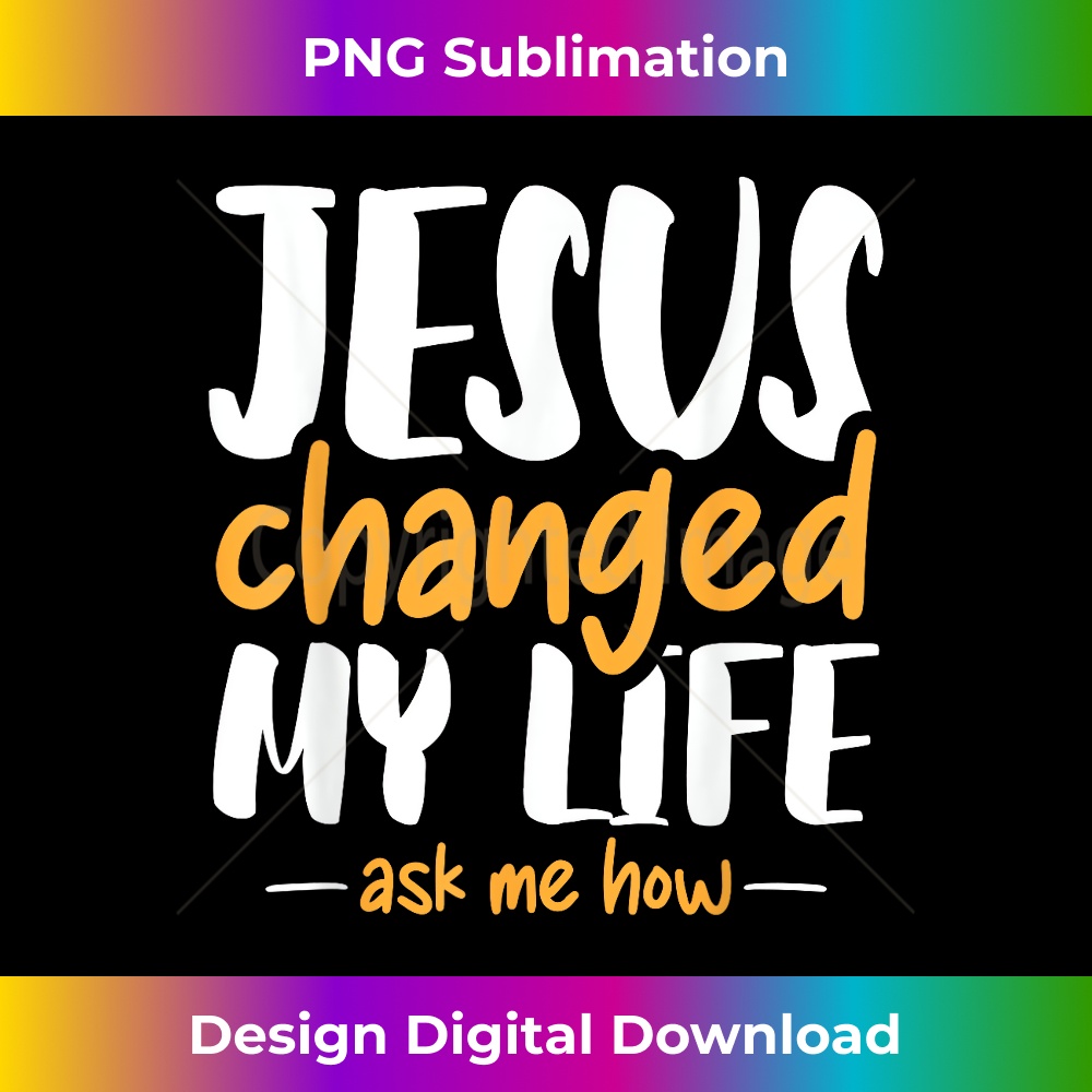 Jesus Changed My Life Ask Me How Christian F - Timeless PNG | Inspire ...