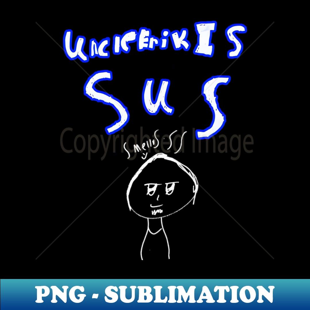 Uncle Erik Is Sus White - Instant Sublimation Digital Downlo | Inspire ...