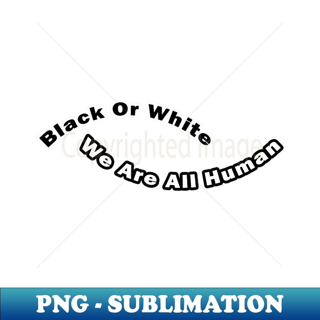 Black or white we are all human - Signature Sublimation PNG | Inspire ...