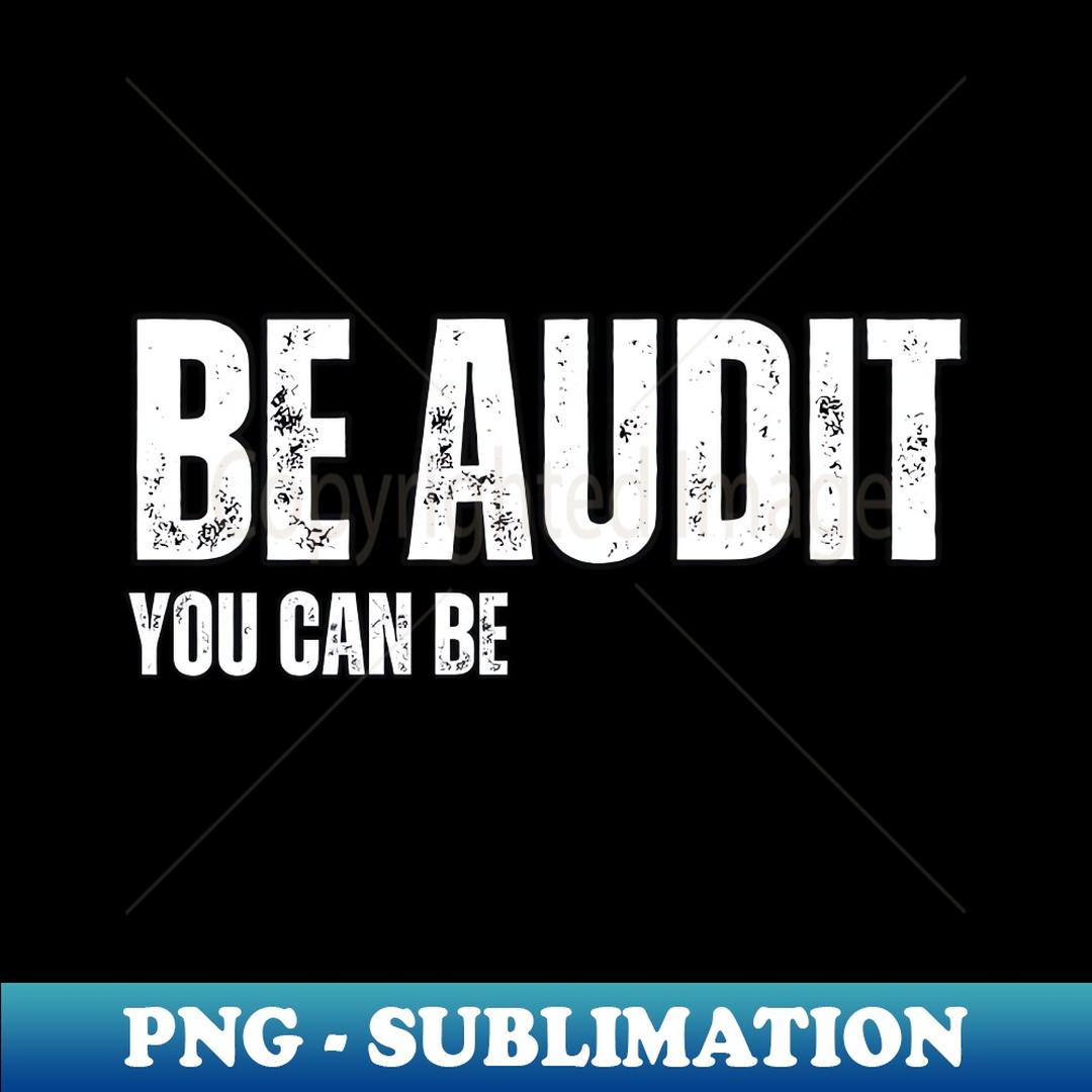 Be Audit , You can be - Decorative Sublimation PNG File | Inspire Uplift