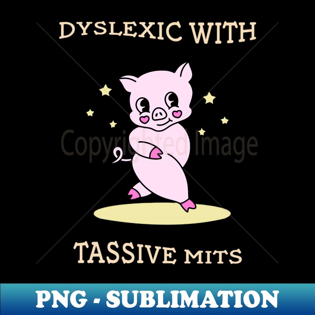 Dyslexic with tassive mits - Signature Sublimation PNG File | Inspire ...