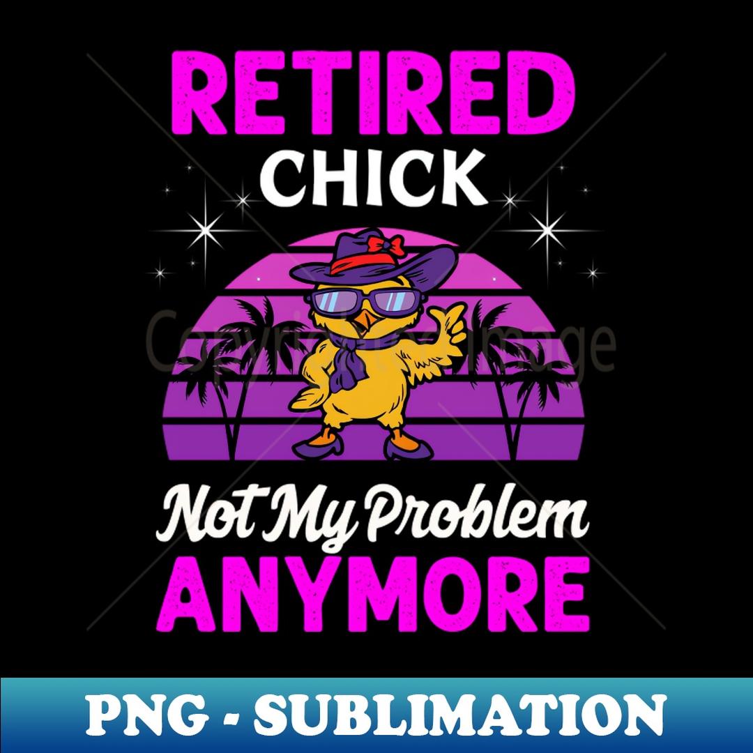 Retirement Women Retired Chick Not My Problem Anymore - Retr | Inspire ...
