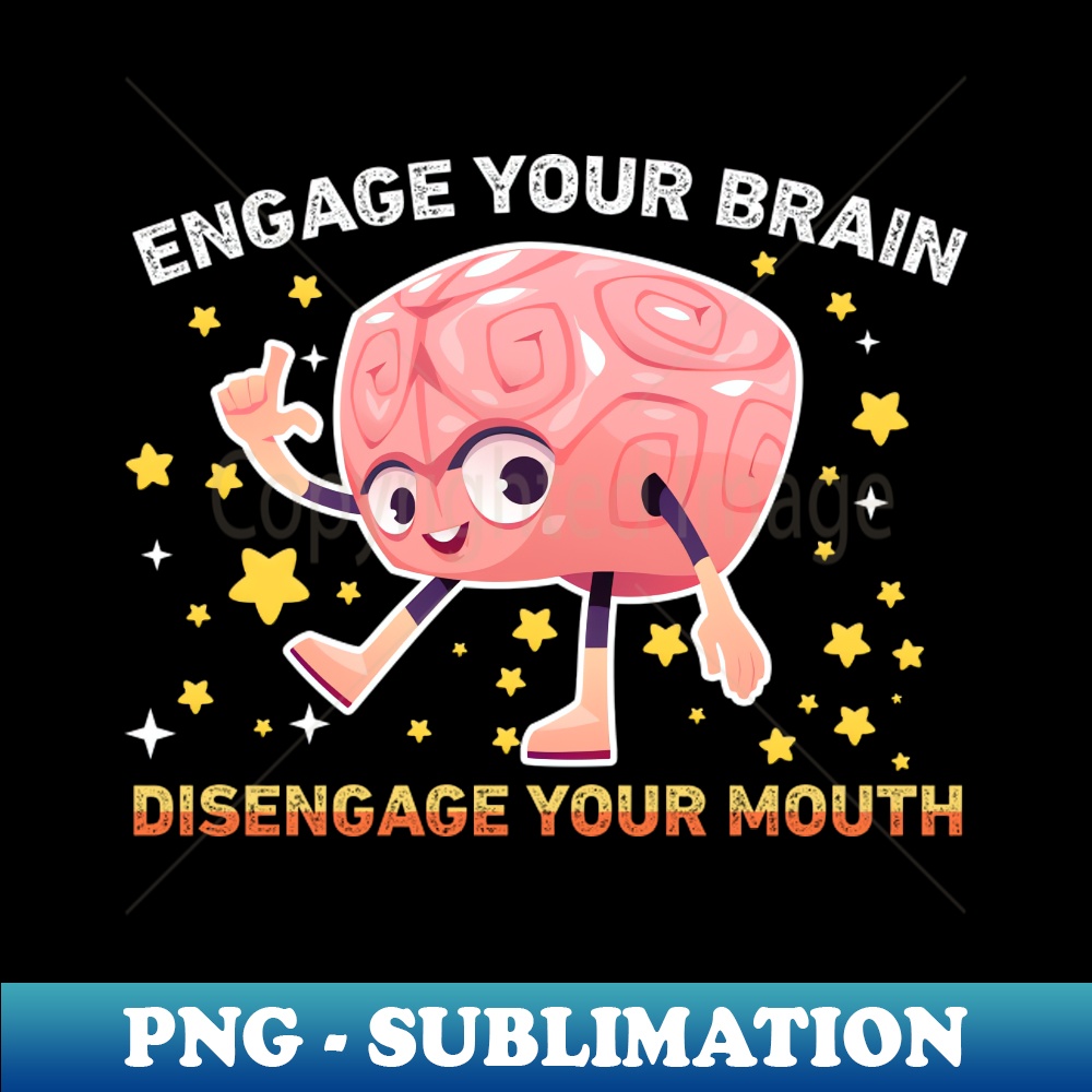 Engage Your Brain Disengage Your Mouth - PNG Transparent Sub | Inspire ...