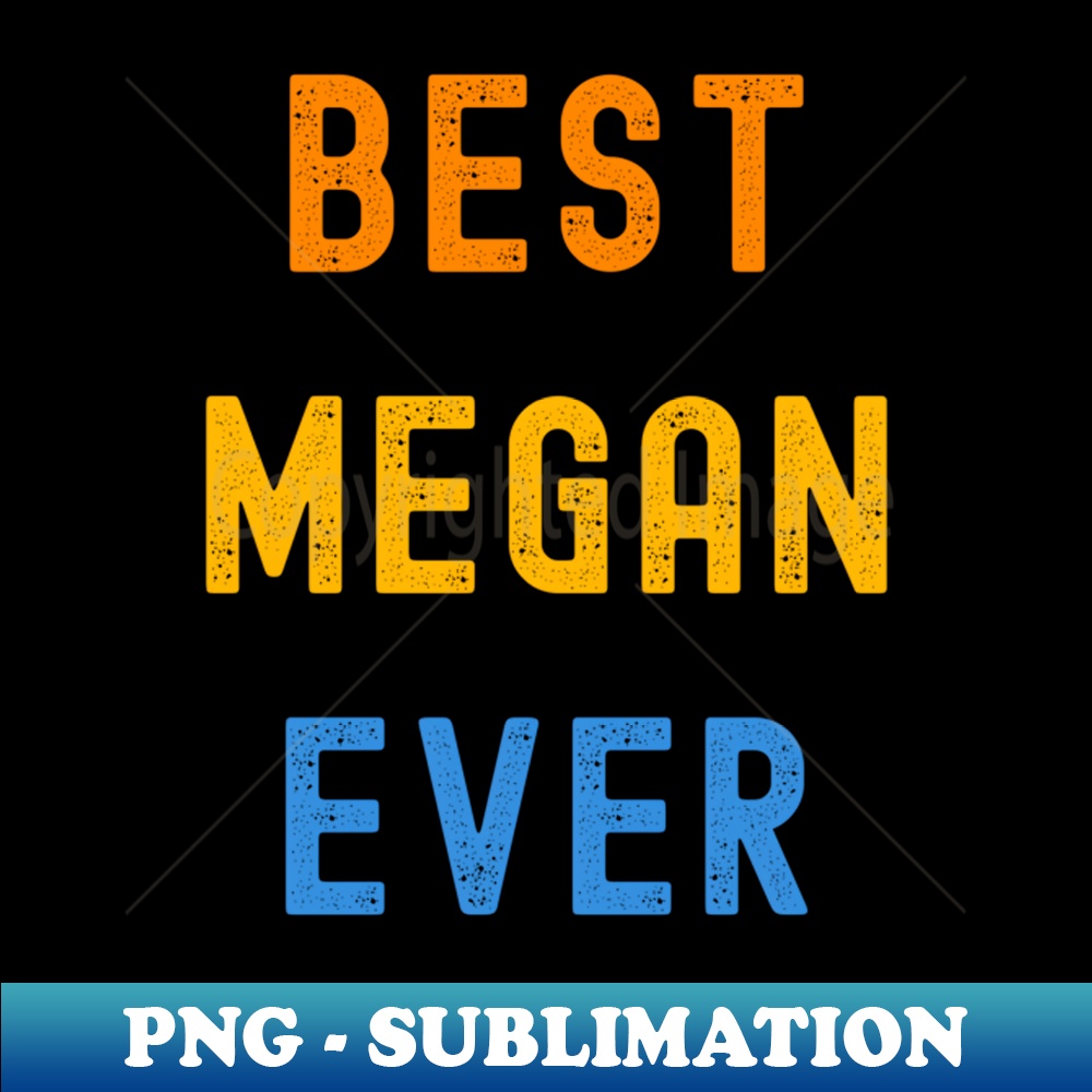 Best Megan Ever Funny Megan - PNG Sublimation Digital Downlo | Inspire ...