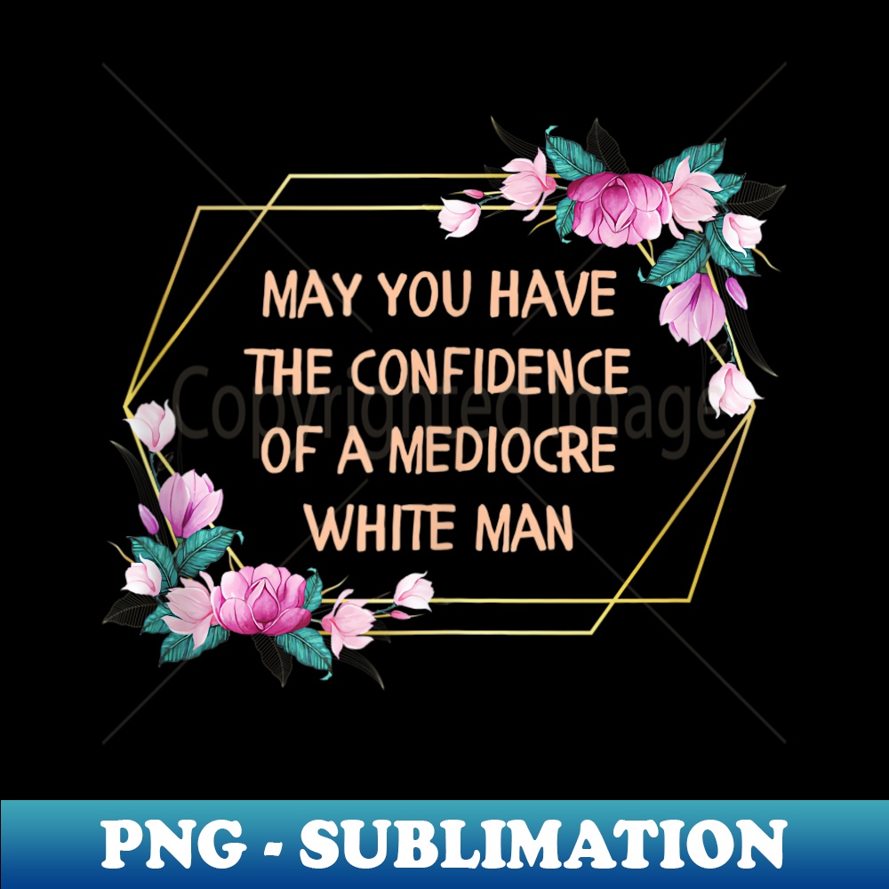 May You Have the Confidence of a Mediocre White Man. - Trend | Inspire ...