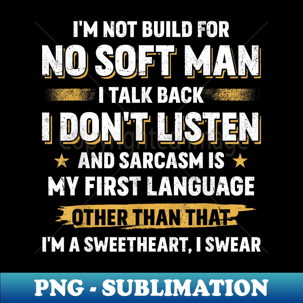 I'm Not Build For No Soft Man I Talk Back I Don't Listen - A | Inspire ...