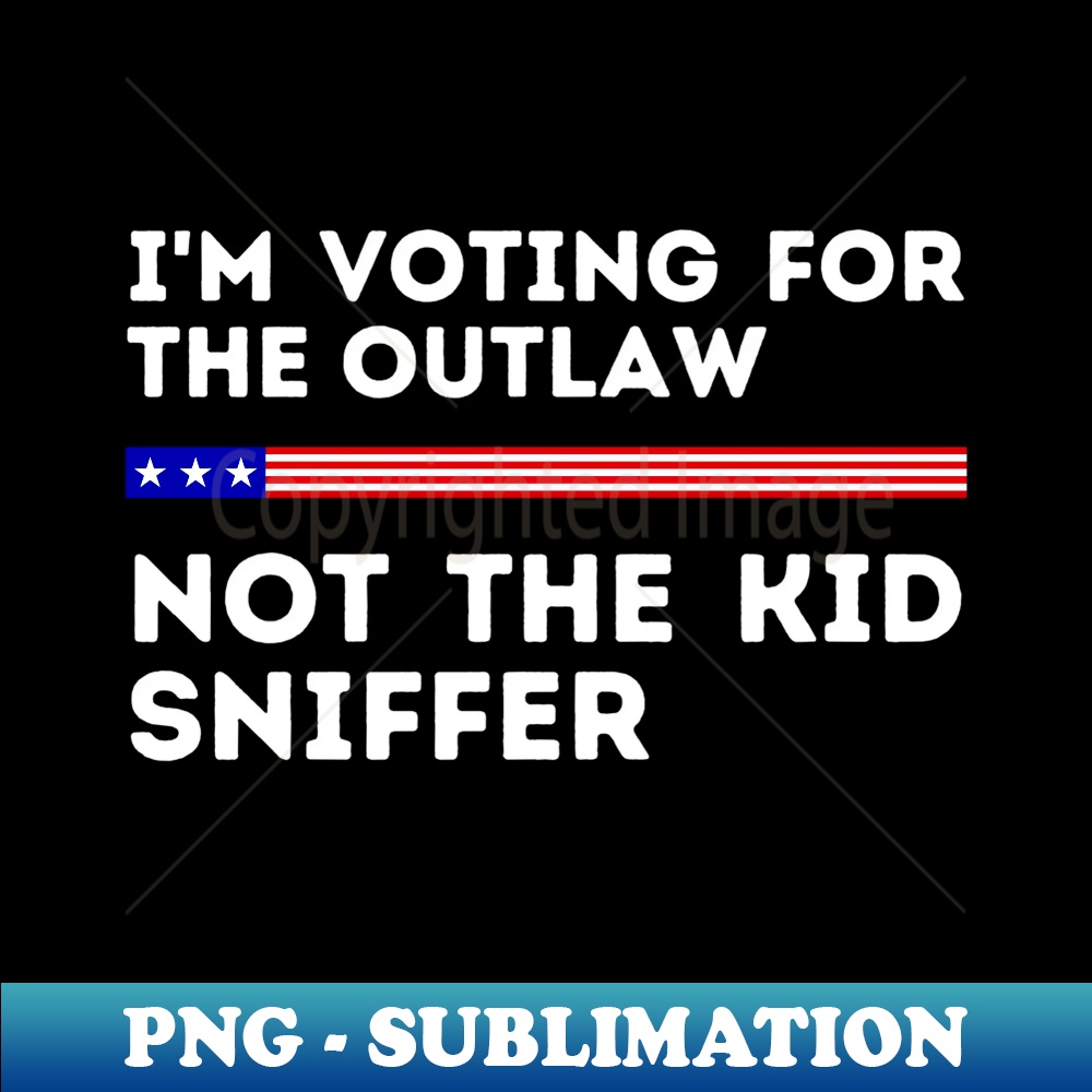 I'm Voting For The Outlaw Not The Kid Sniffer - PNG Sublimat | Inspire ...