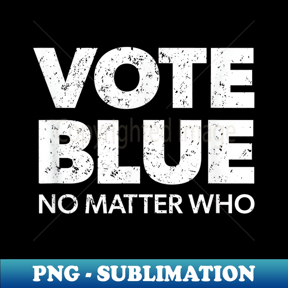 Vote Blue No Matter Who - Democrat Blue | Inspire Uplift