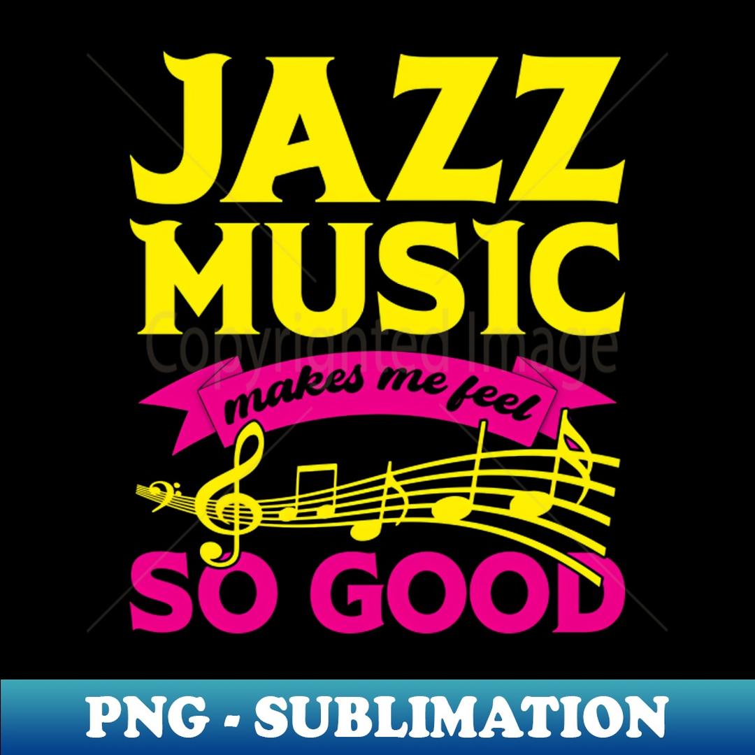 Jazz Music Makes Me Feel So Good - Jazz Lover | Inspire Uplift