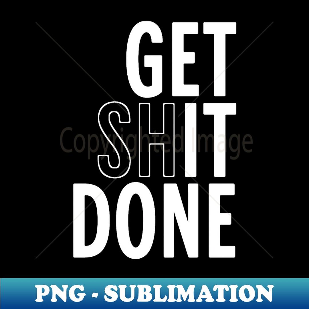 get-shit-done - High-Quality PNG Sublimation Download | Inspire Uplift