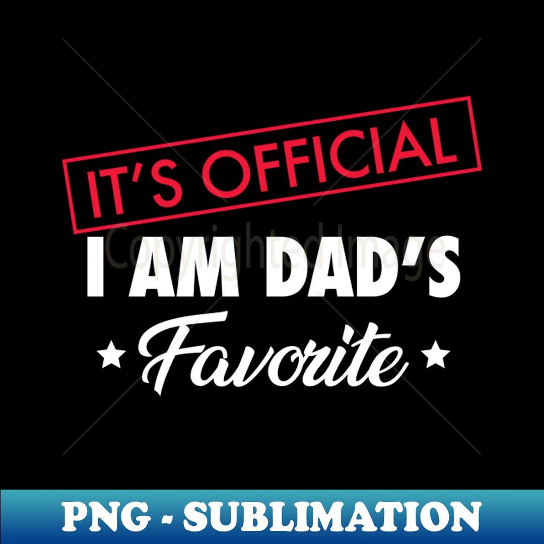 It's Official. I Am Dad's Favorite - PNG Transparent Sublima | Inspire ...