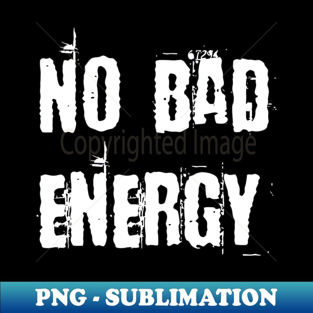 No Bad Energy - Instant Sublimation Digital Download | Inspire Uplift