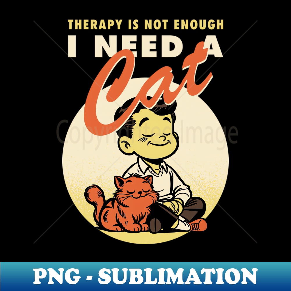 Therapy is not enough, I need a cat - PNG Transparent Sublim | Inspire ...
