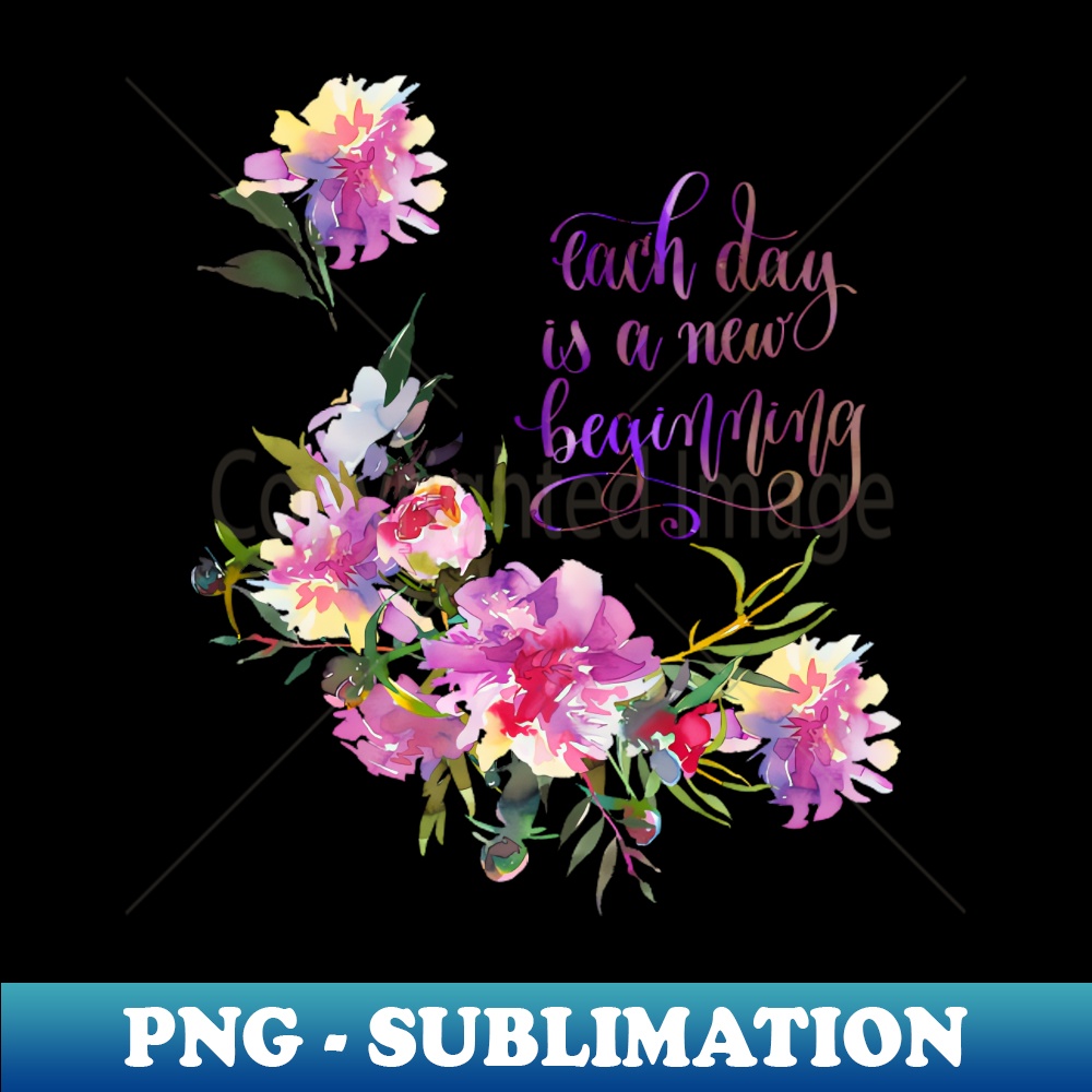 Each Day is a New Beginning - Unique Sublimation PNG Downloa | Inspire ...