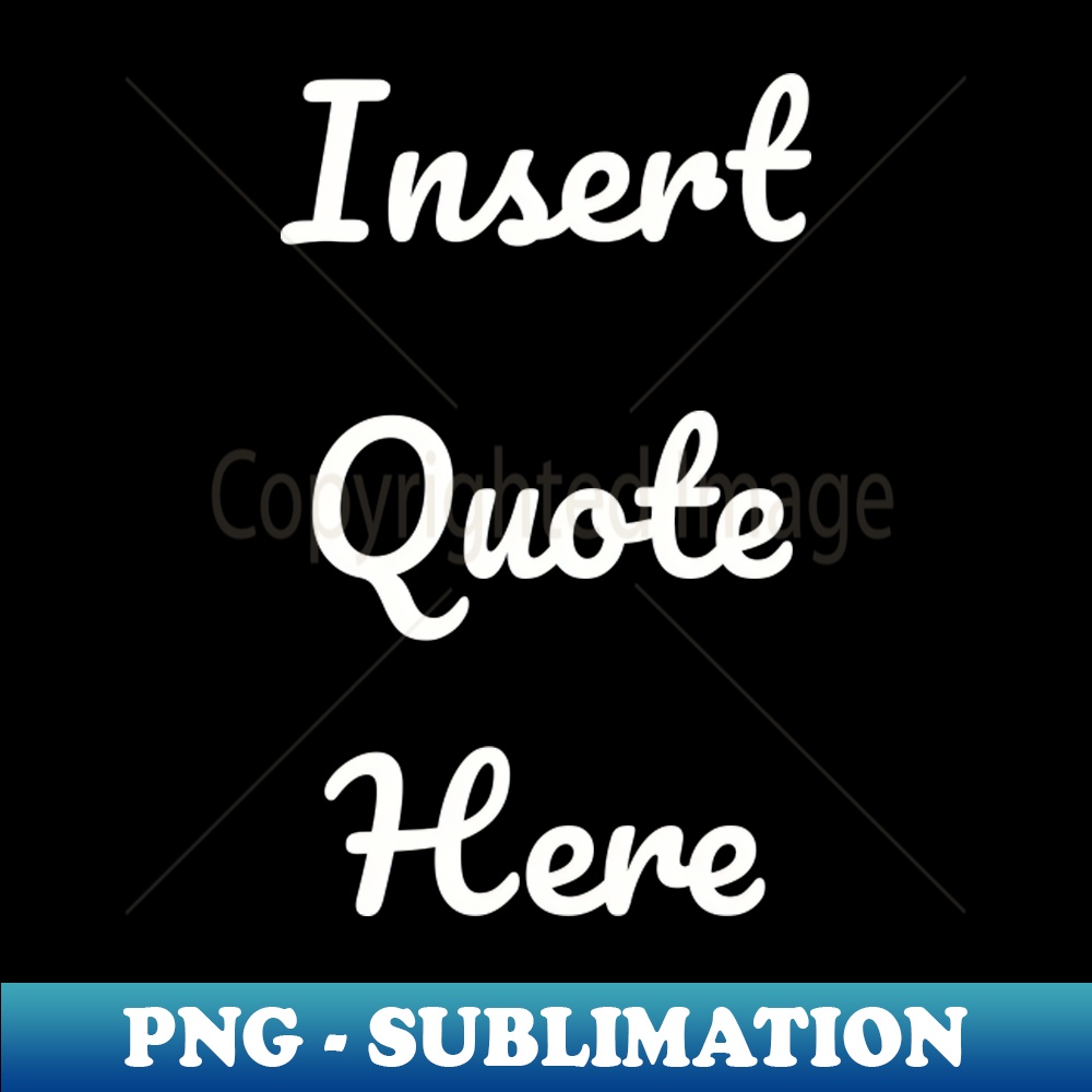 Insert Quote Here (Script) Funny T-Shirt - Premium PNG Subli | Inspire ...