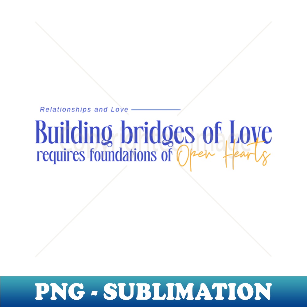 Building Bridges of Love requires Foundations of Open Hearts | Inspire ...
