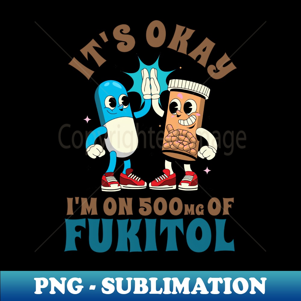 Funny Sayings It's Ok I'm On 500mg Of Fukitol - Digital Subl | Inspire ...