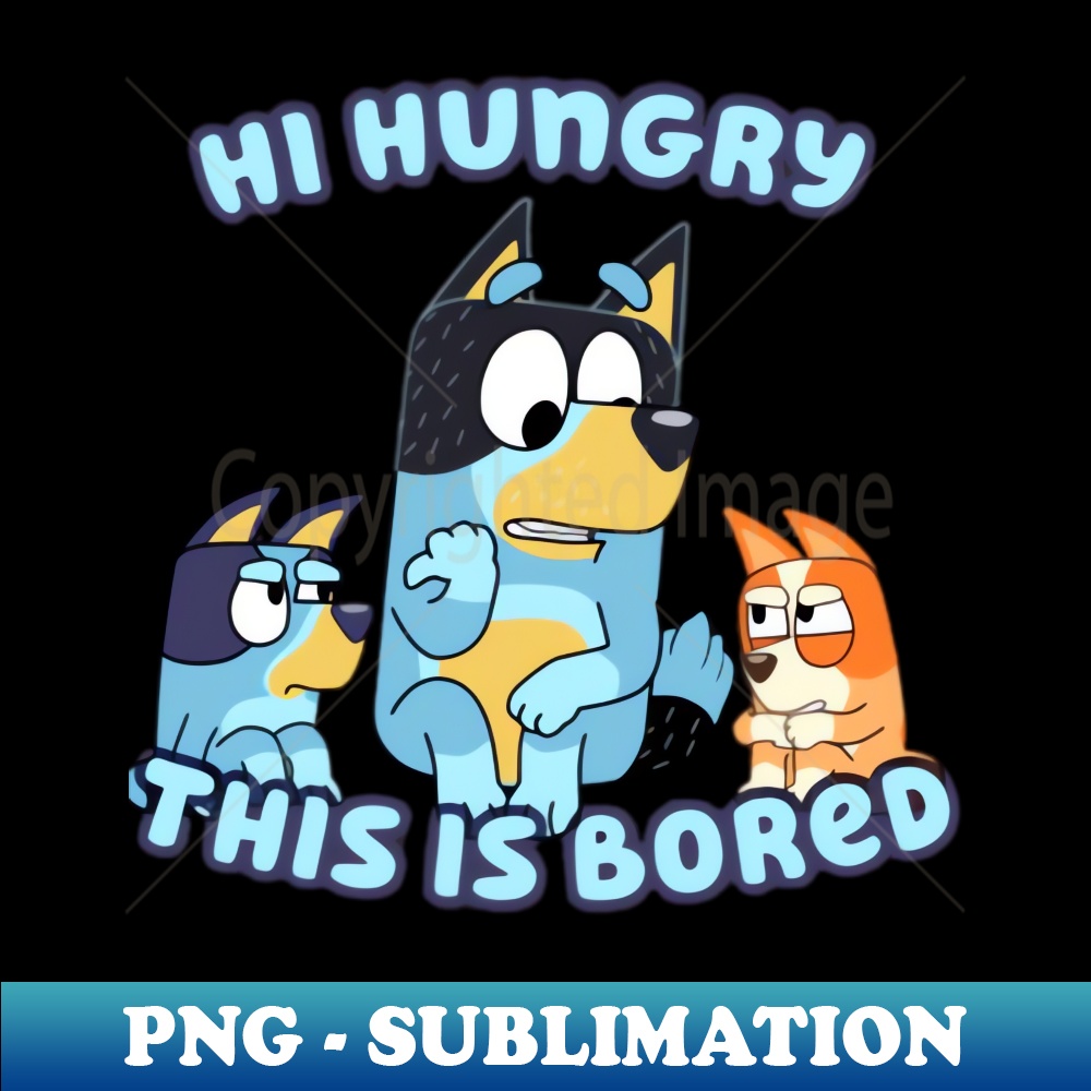 Hi Hungry This is Bluey - Sublimation-Ready PNG File | Inspire Uplift
