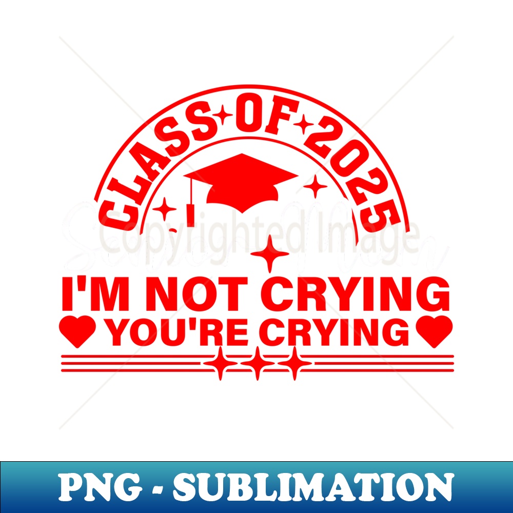 Class Of 2025 Senior Mom I'm Not Crying You're Crying Grad - | Inspire ...
