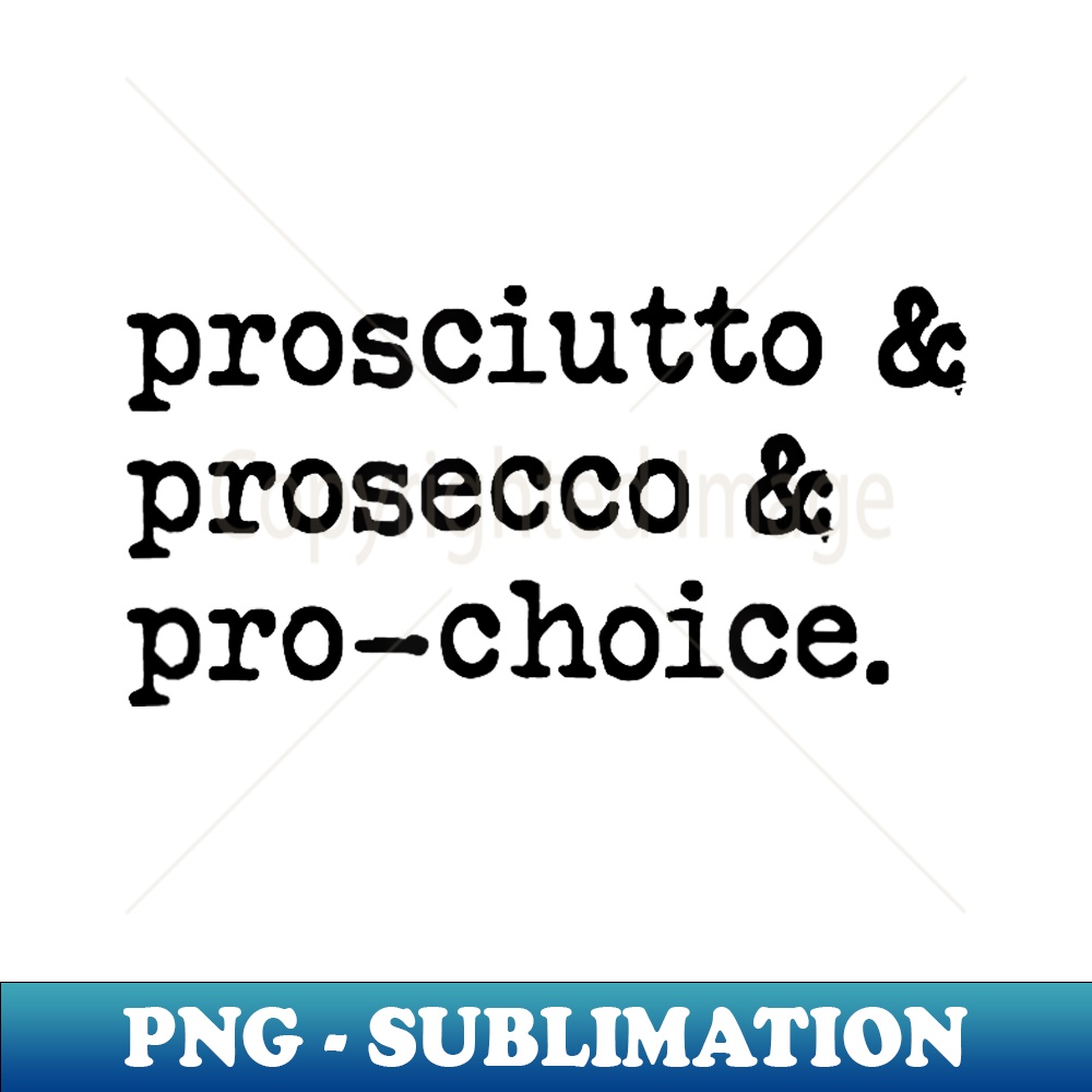 Prosciutto & Prosecco & Pro-Choice Feminist 's Rights - Sign | Inspire ...