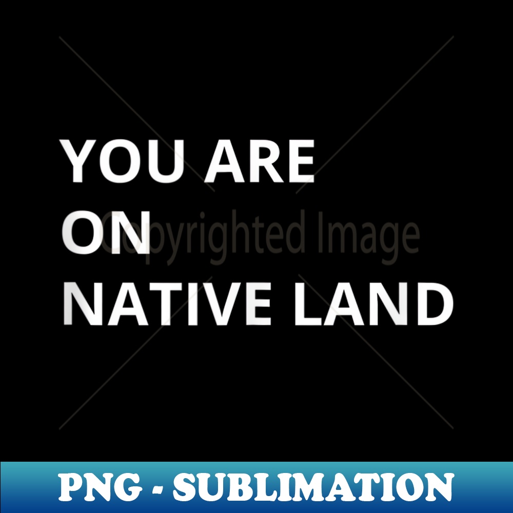 You Are On Native Land 1 - Premium PNG Sublimation File | Inspire Uplift