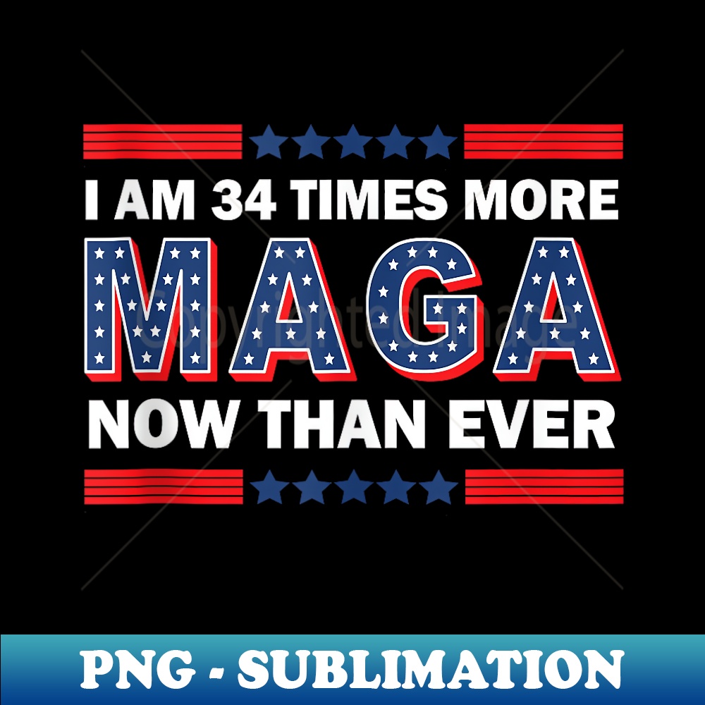 I'm 34 Times More Maga Now Than Ever - Creative Sublimation | Inspire ...