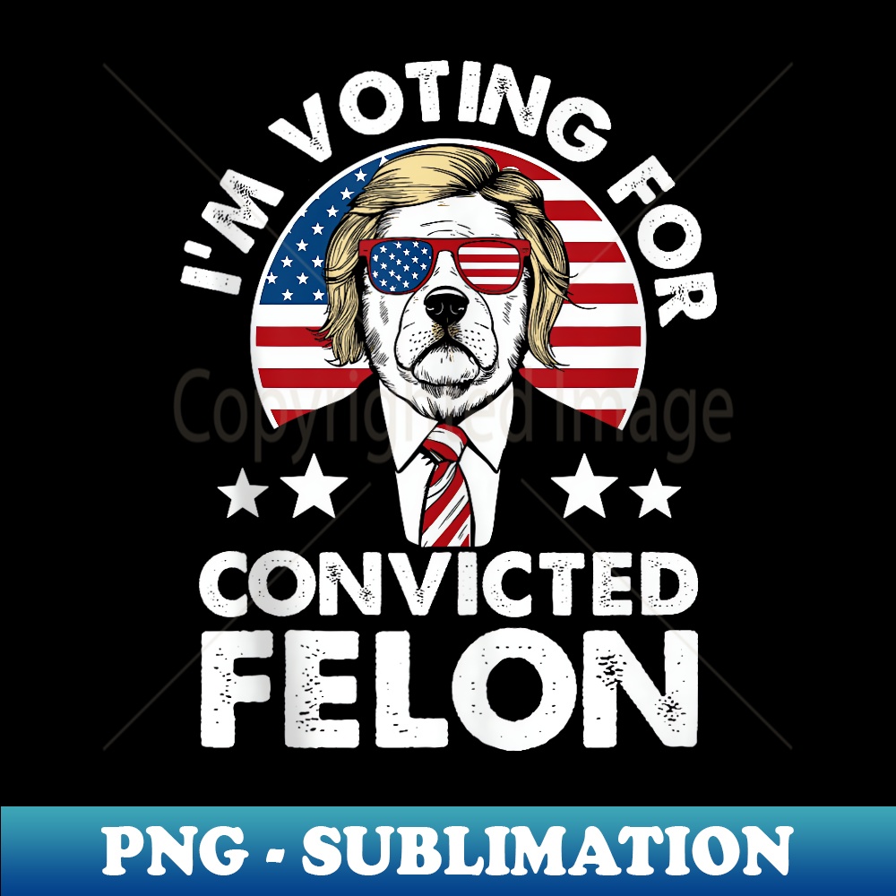 Funny Voting 2024 I'm Voting For The Convicted Felon Dog Usa | Inspire ...