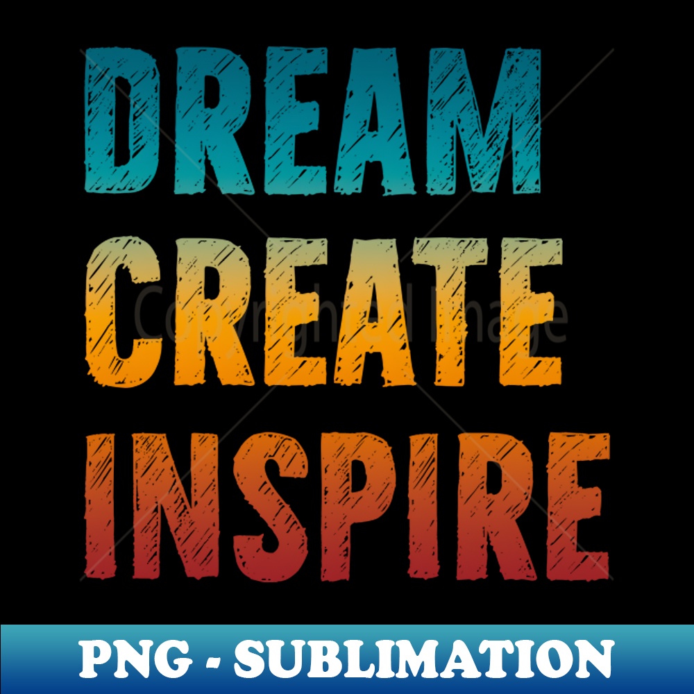 Dream Create Inspire - Special Edition Sublimation PNG File | Inspire ...