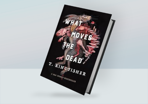 What Moves the Dead (Sworn Soldier, Book 1) By T Kingfisher | Inspire ...