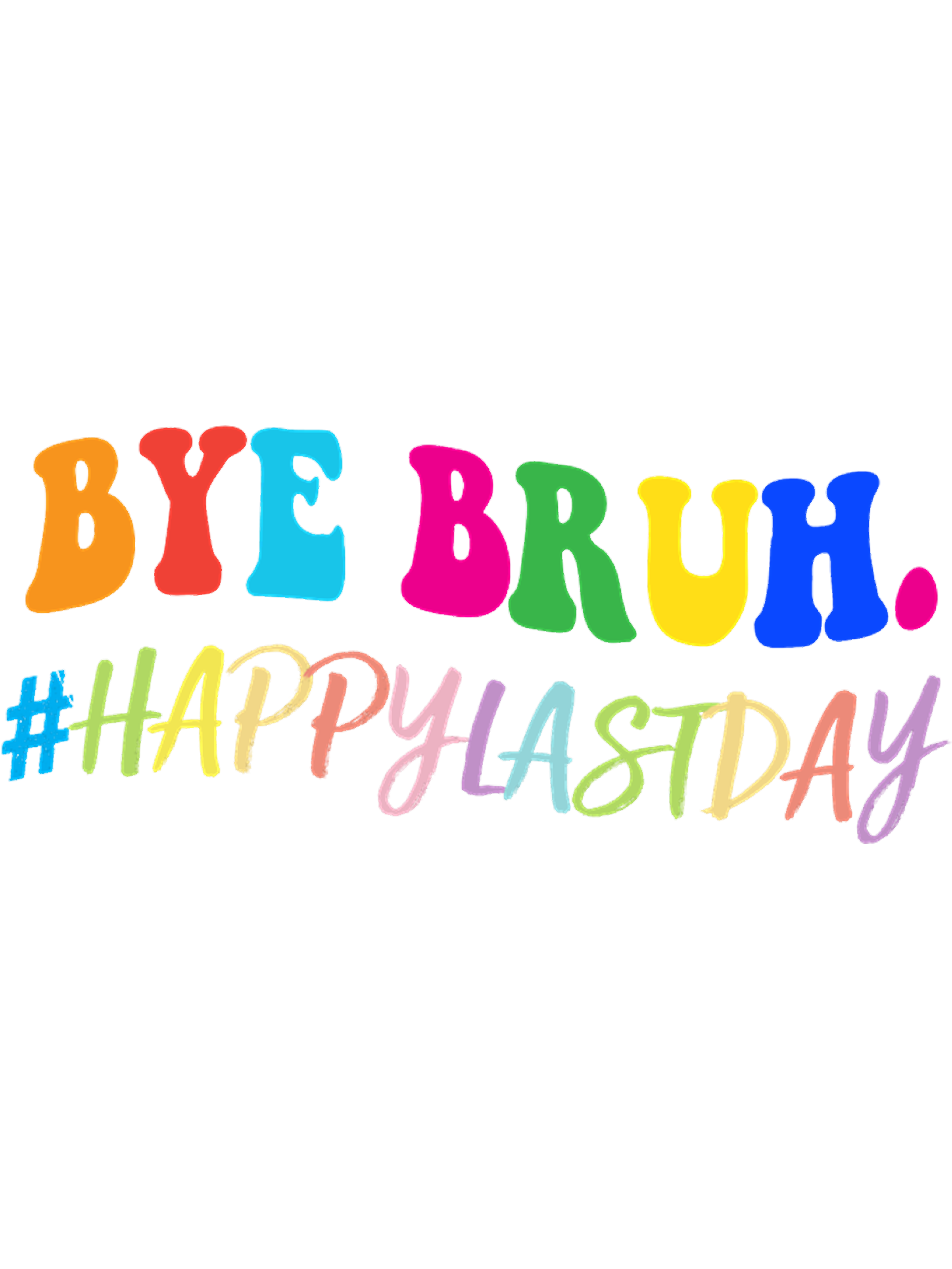 Happy, funny quote Bye Bruh happy last day | Inspire Uplift