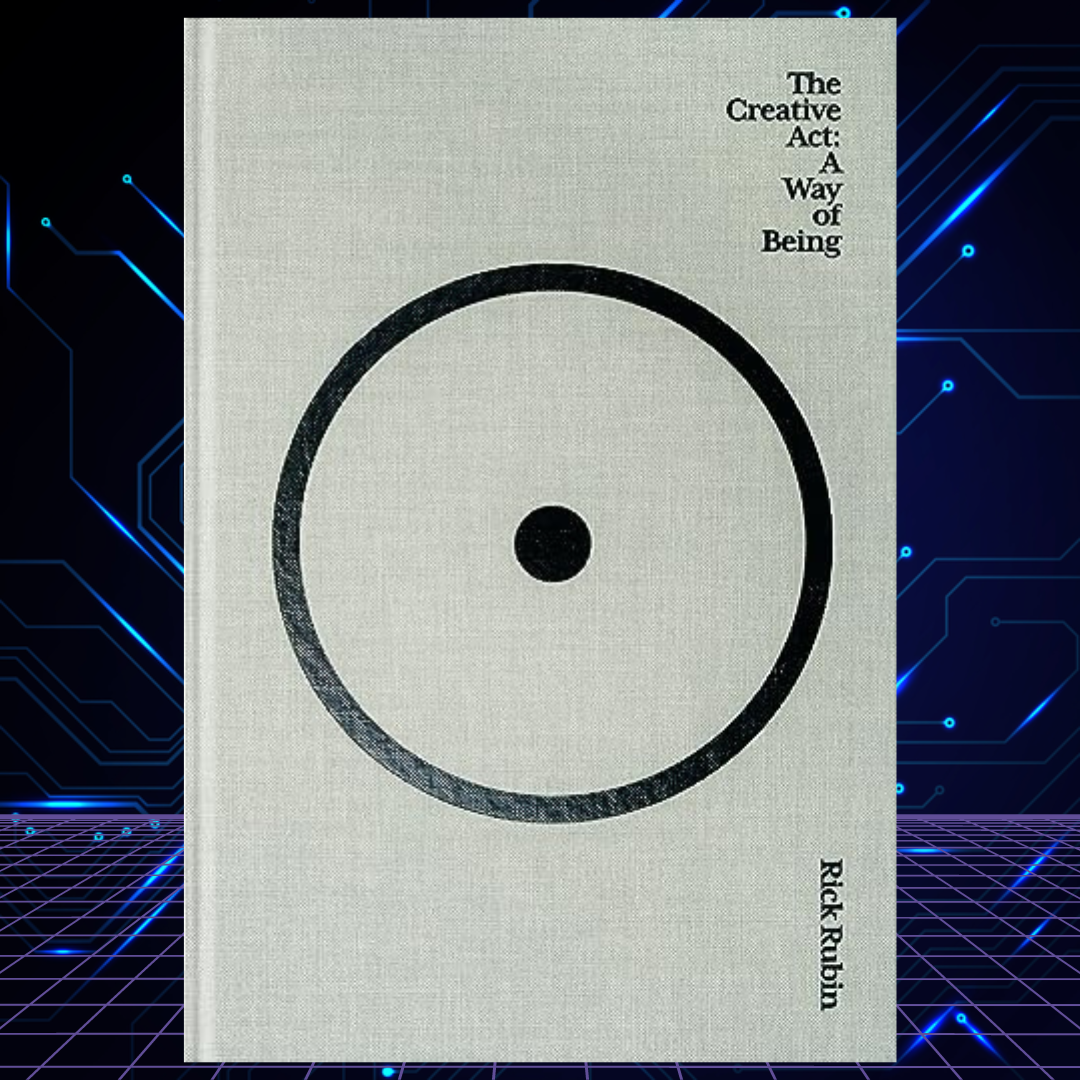 The Creative Act: A Way of Being by Rick Rubin | Inspire Uplift