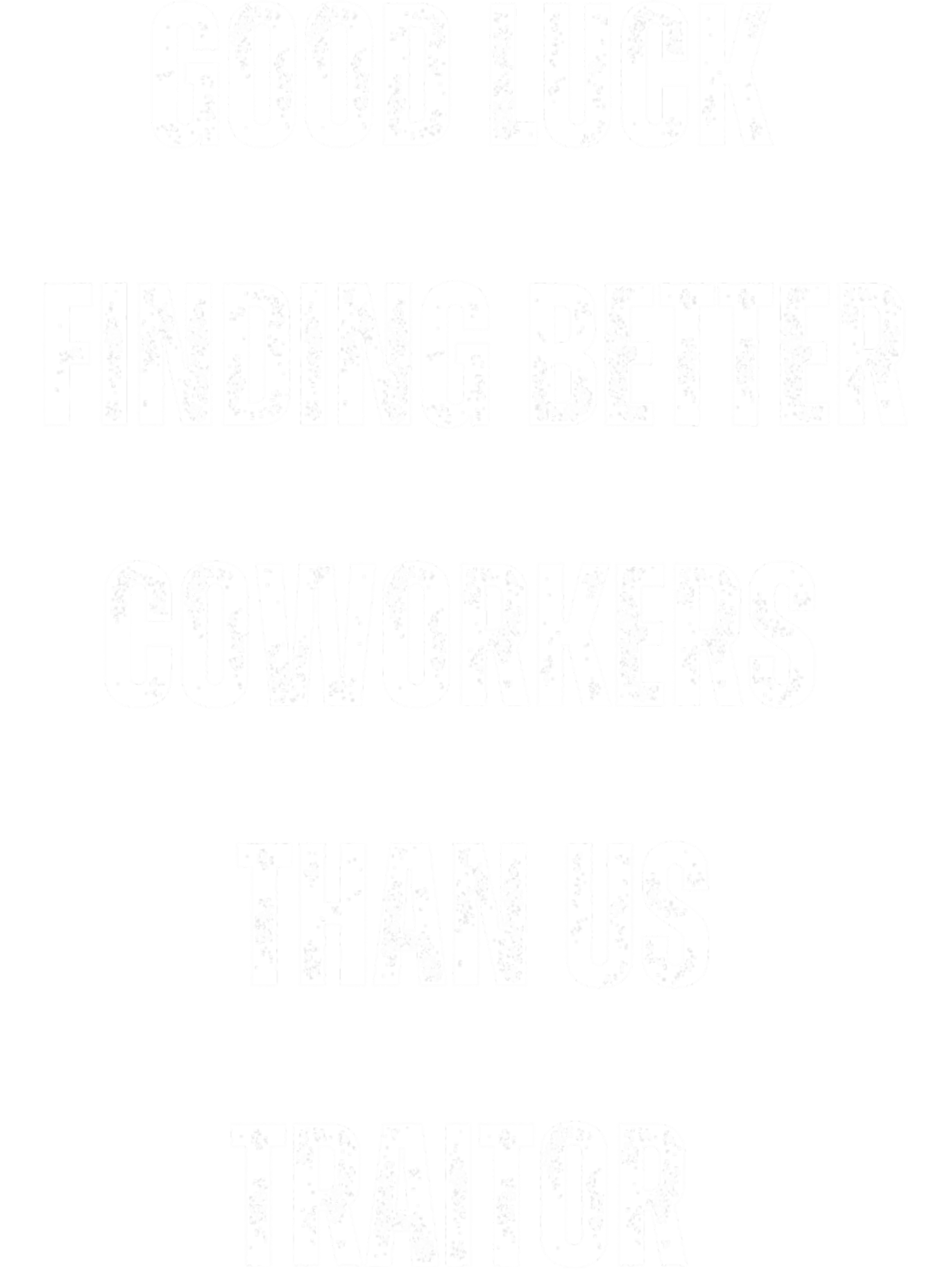 Good Luck Finding Better Coworkers Than Us Traitor | Inspire Uplift