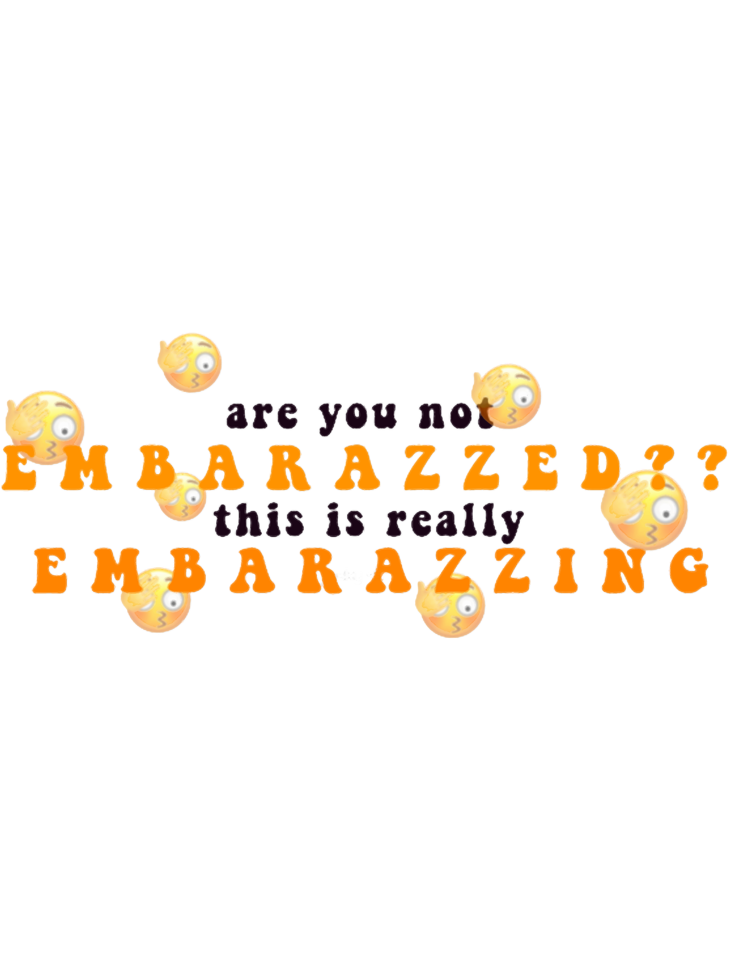 Are you not embarazzed this is really embarazzing | Inspire Uplift