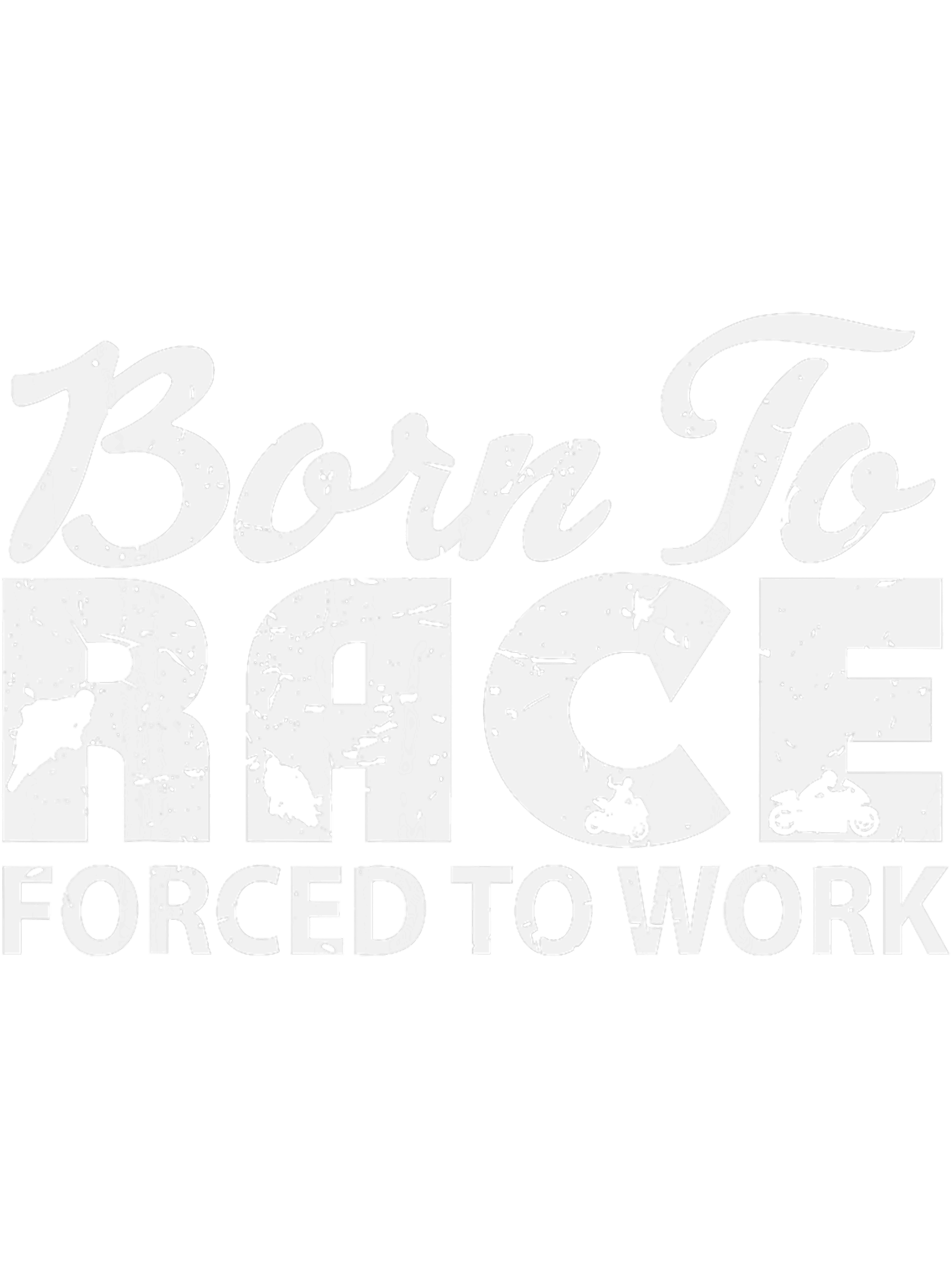 Born To Race Forced To Work Racing, Png, Png For Shirt, Png - Inspire ...