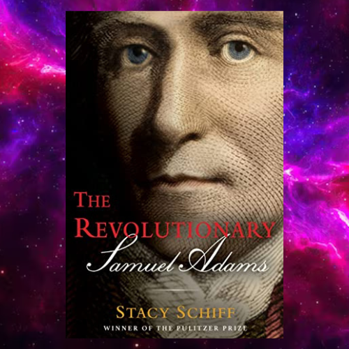 The Revolutionary: Samuel Adams by Stacy Schiff | Inspire Uplift
