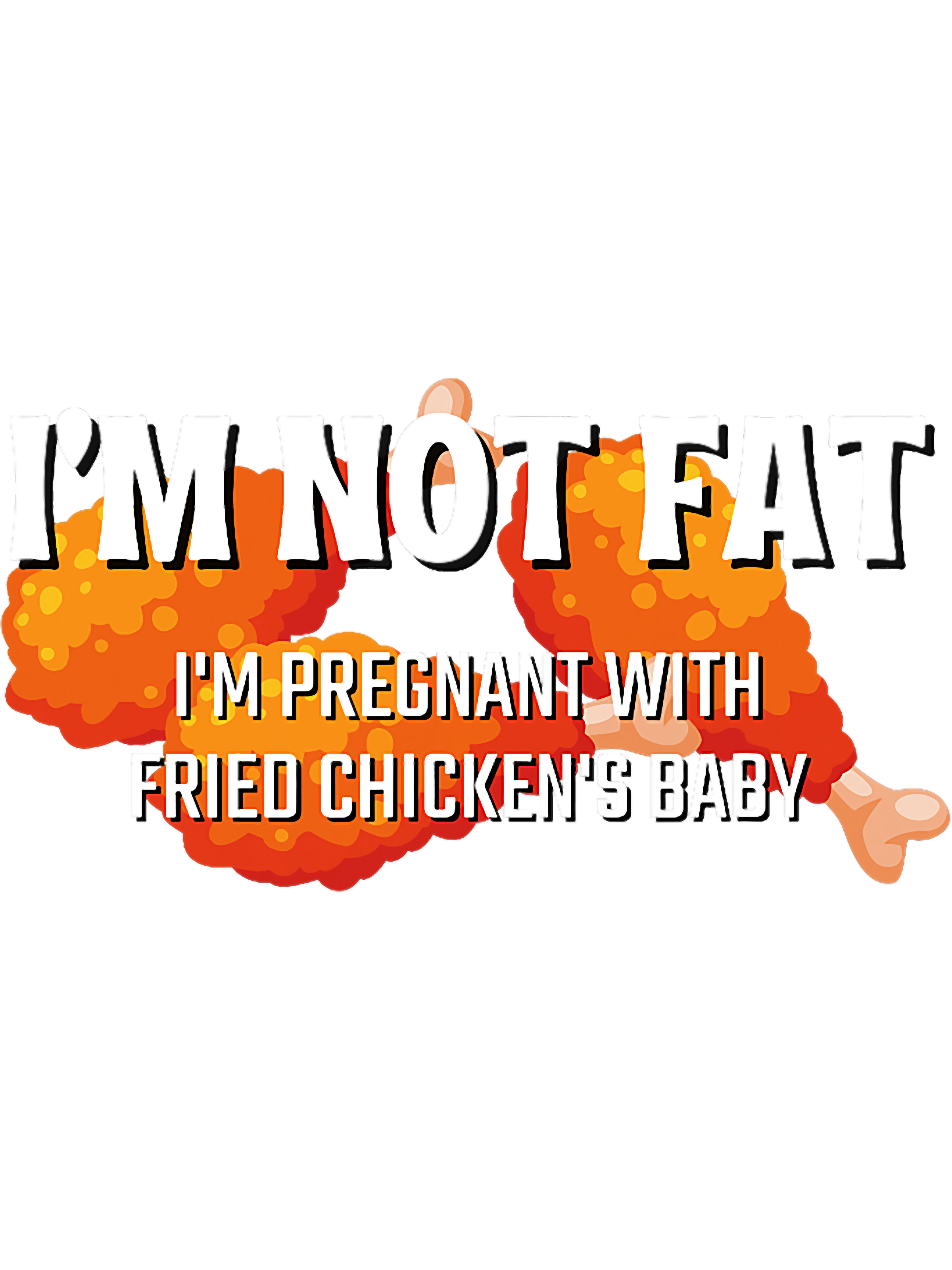 Im Not Fat Im Pregnant With Fried Chickens Baby Foodies, Png | Inspire ...