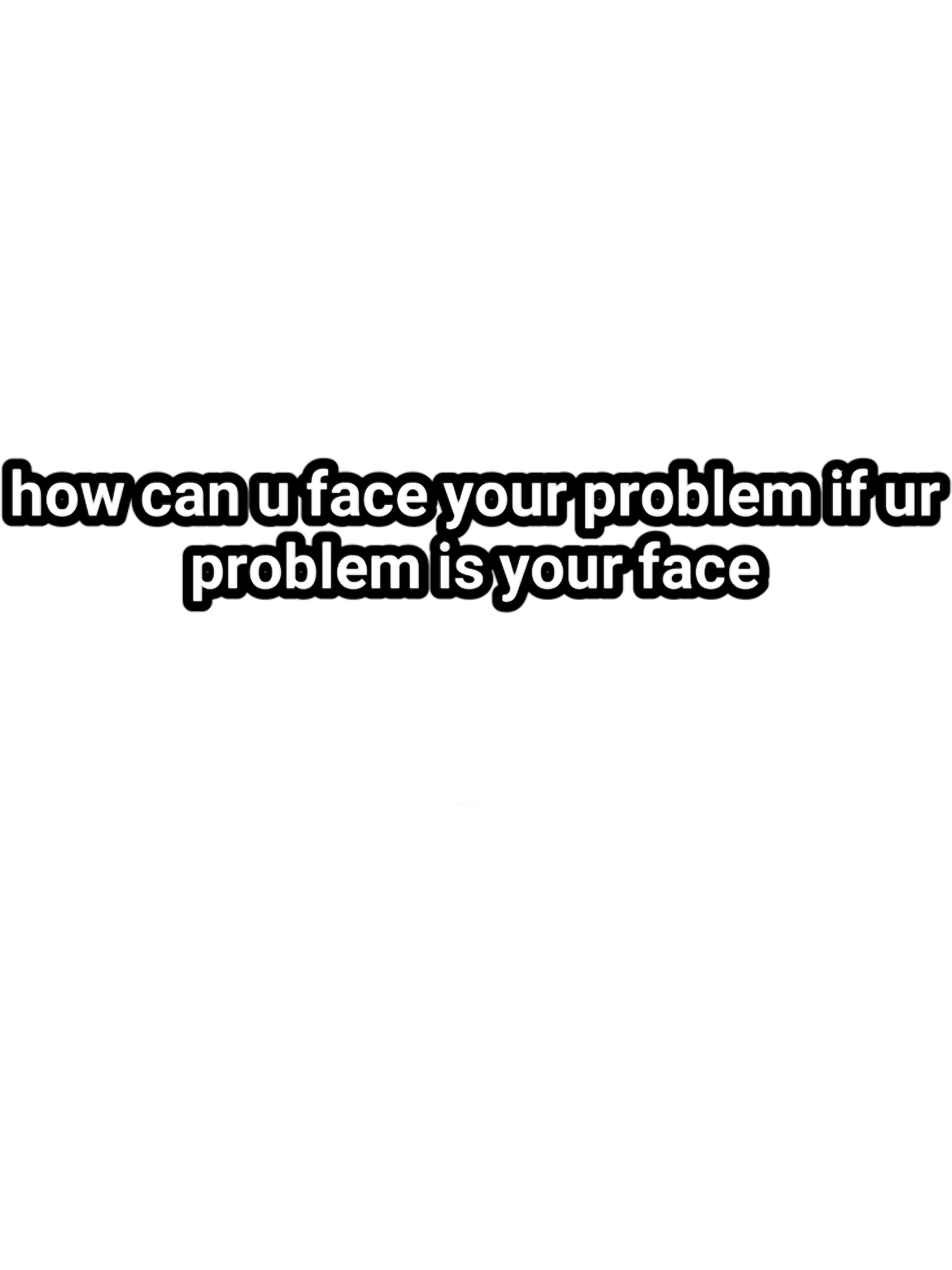 How Can You Face Your Problem If Your Problem Is Your Face | Inspire Uplift