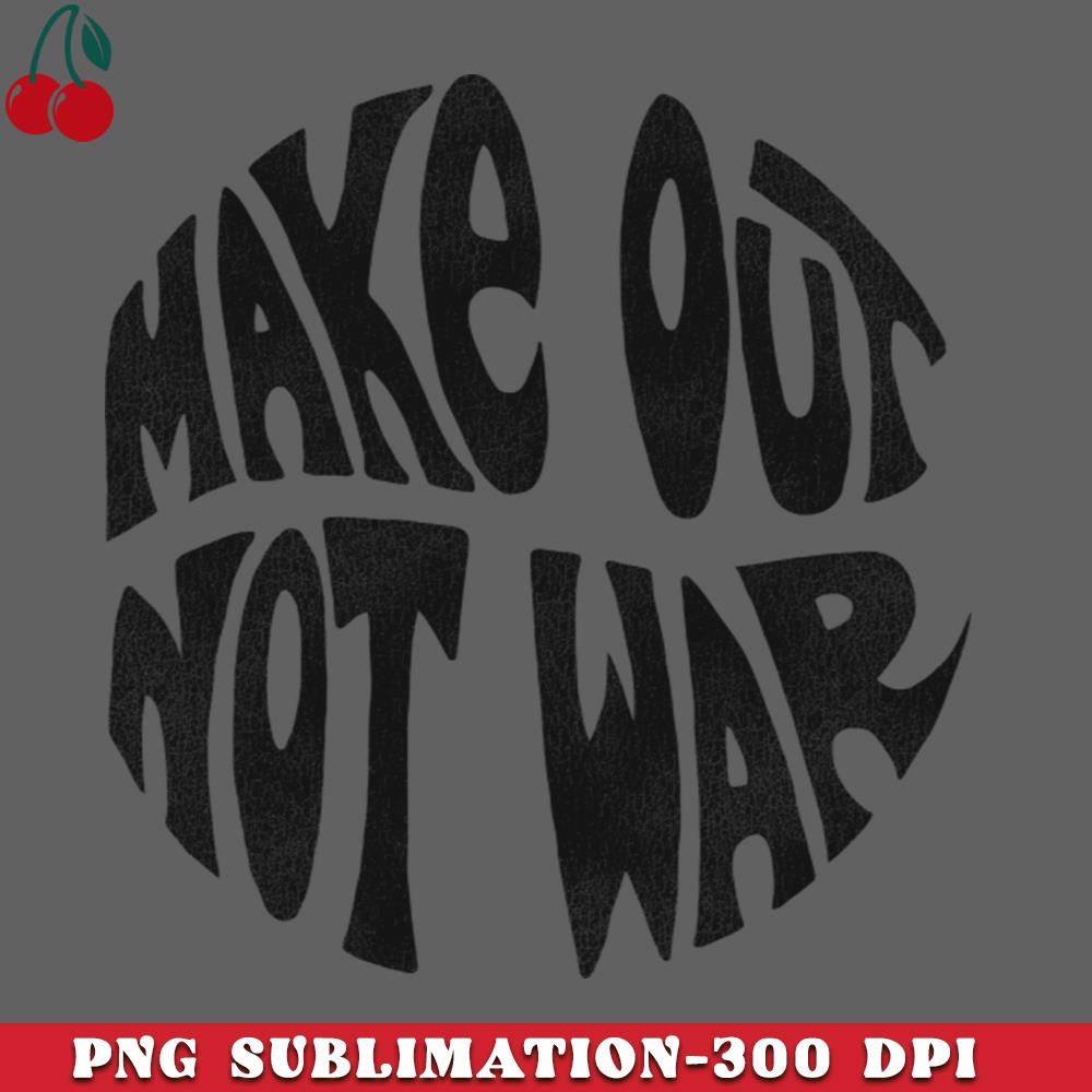 Make Out Not War PNG Download | Inspire Uplift